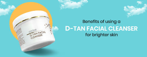Benefits of Using a D-Tan Facial Cleanser for Brighter Skin – Ozone ...