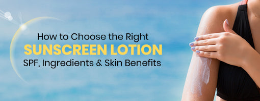 How to Choose the Right Sunscreen Lotion: SPF, Ingredients, and Skin B ...