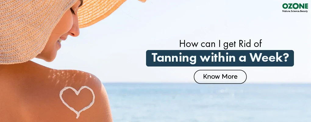 How Can I Get Rid of Tanning Within a Week? – Ozone Ayurvedics